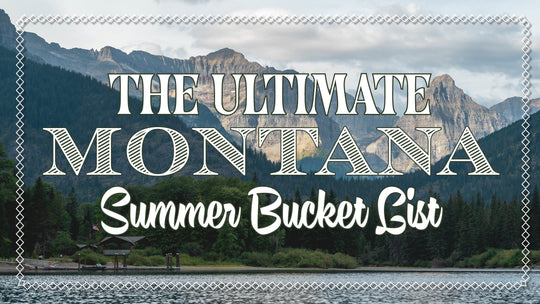 The Ultimate Montana Summer Bucket List – Montana Gift Corral